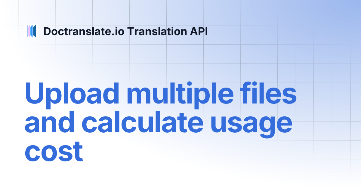 Upload multiple files and calculate usage cost | Doctranslate.io Translation API
