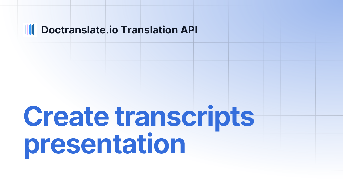 Create transcripts presentation | Doctranslate.io Translation API