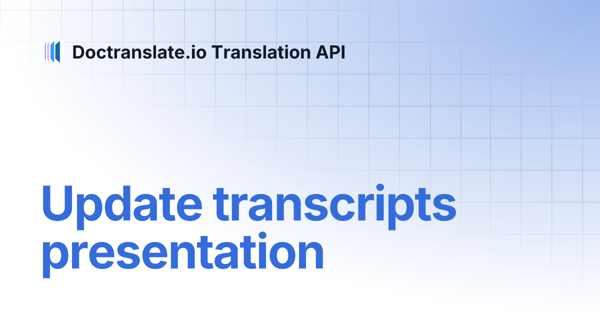 Update transcripts presentation | Doctranslate.io Translation API